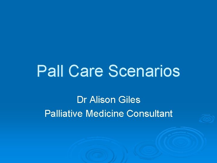 Pall Care Scenarios Dr Alison Giles Palliative Medicine