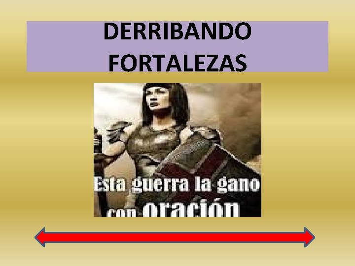 DERRIBANDO FORTALEZAS DERRIBANDO FORTALEZAS Que cosa es una