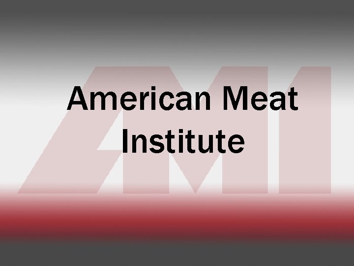 American Meat Institute AMERICAN MEAT INSTITUTE PRESENTATION AT