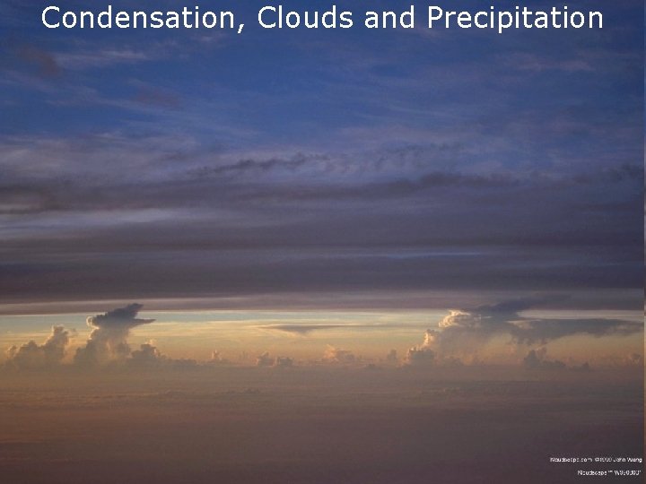 Condensation Clouds and Condensation and Precipitation 1 Condensation