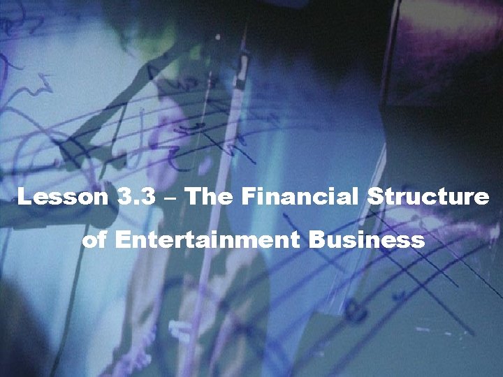 Lesson 3 3 The Financial Structure of Entertainment