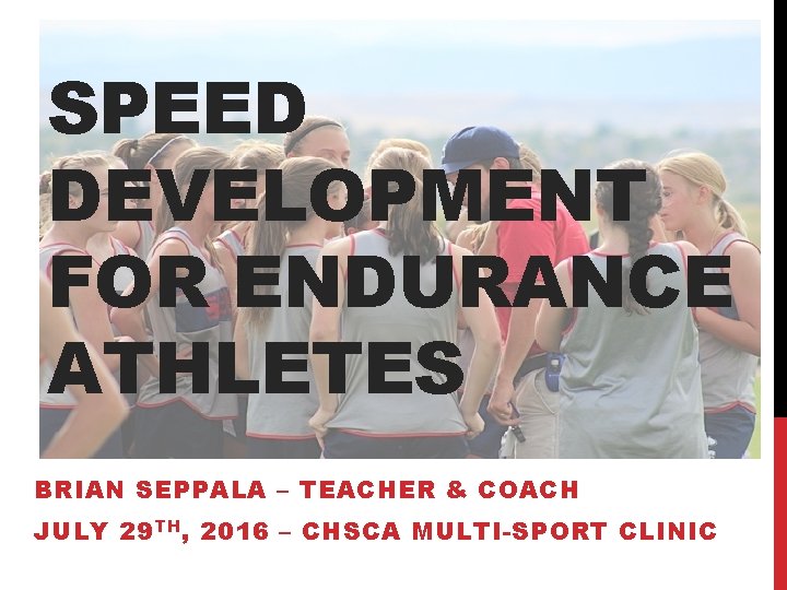 SPEED DEVELOPMENT FOR ENDURANCE ATHLETES BRIAN SEPPALA TEACHER