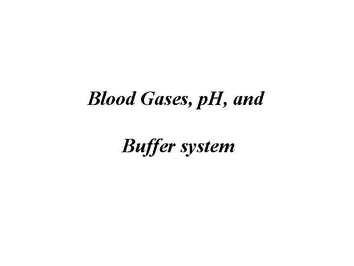 Blood Gases p H and Buffer system Introduction