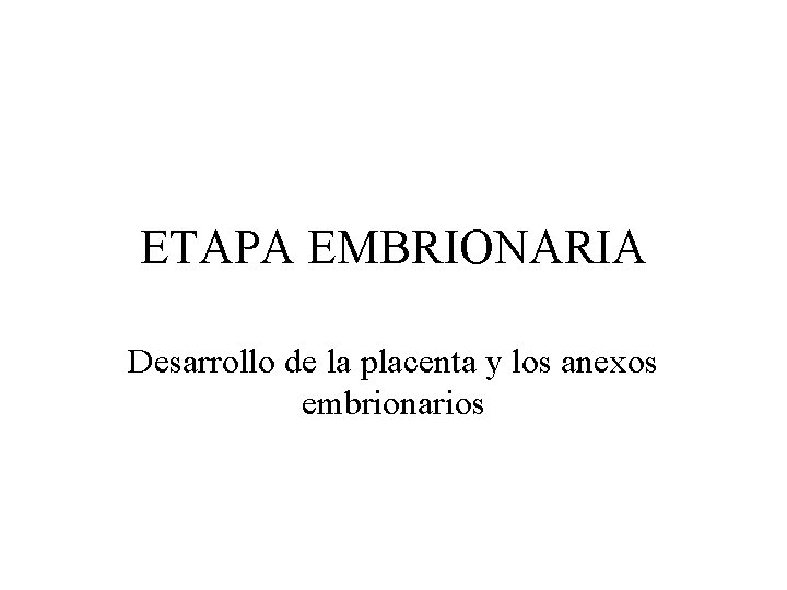 ETAPA EMBRIONARIA Desarrollo de la placenta y los