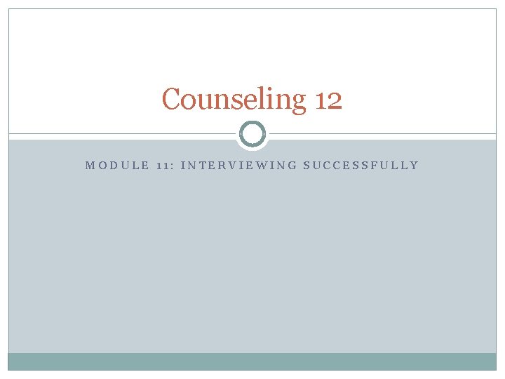Counseling 12 MODULE 11 INTERVIEWING SUCCESSFULLY Interviews http