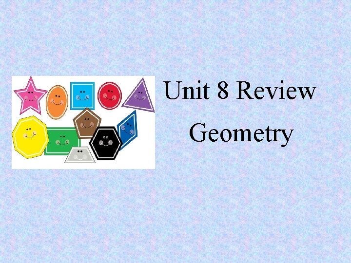 Unit 8 Review Geometry I can identify types