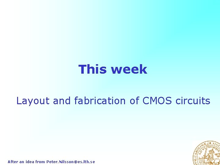 This week Layout and fabrication of CMOS circuits