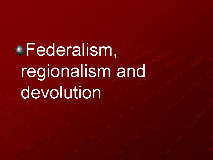 Federalism regionalism and devolution How can one distinguish