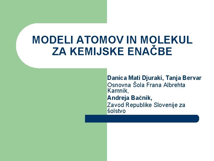 MODELI ATOMOV IN MOLEKUL ZA KEMIJSKE ENABE Danica
