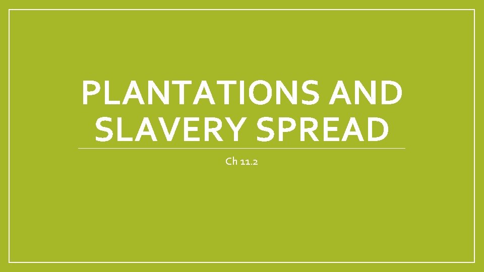 PLANTATIONS AND SLAVERY SPREAD Ch 11 2 Plantations