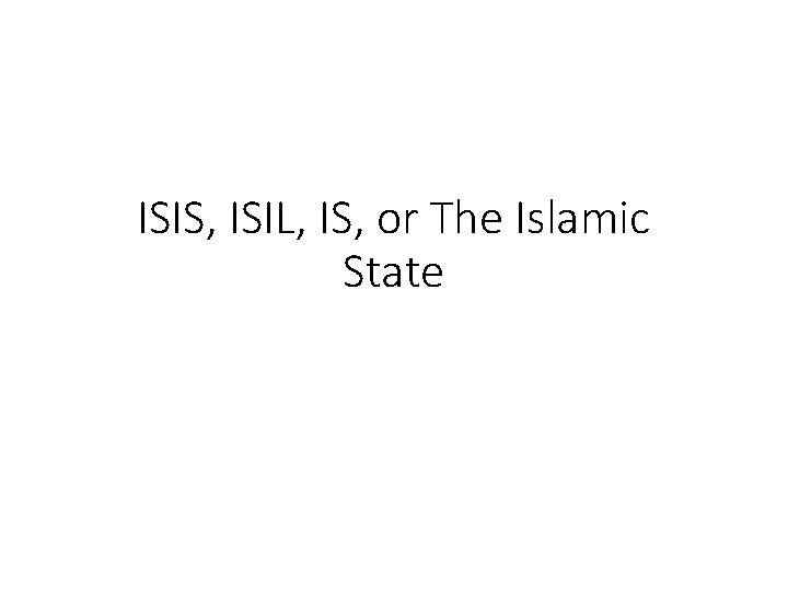 ISIS ISIL IS or The Islamic State What