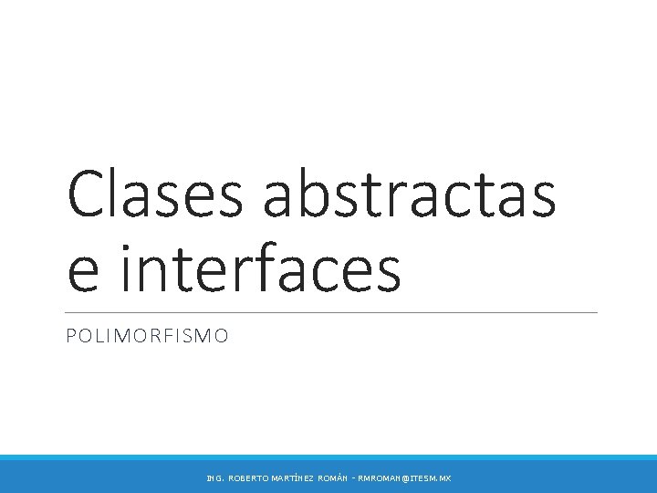 Clases abstractas e interfaces POLIMORFISMO ING ROBERTO MARTNEZ