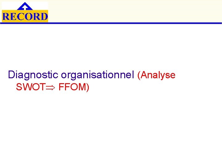 ANALYSE SWOT FFOM Diagnostic organisationnel Analyse SWOT FFOM