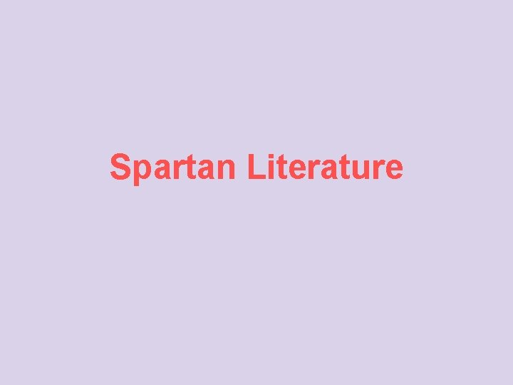 Spartan Literature Spartan Literature Most ancient written sources