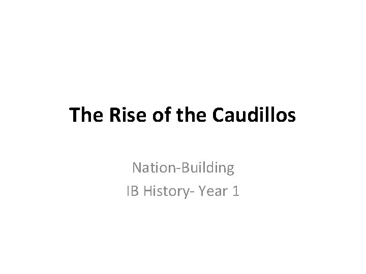 The Rise of the Caudillos NationBuilding IB History