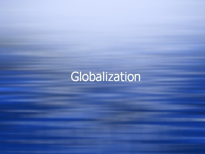Globalization What is Globalization w The shift toward