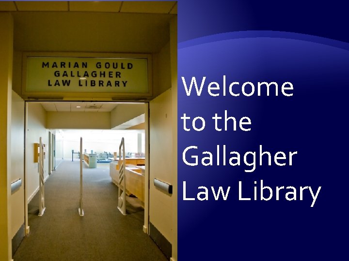 Welcome to the Gallagher Law Library Your Home