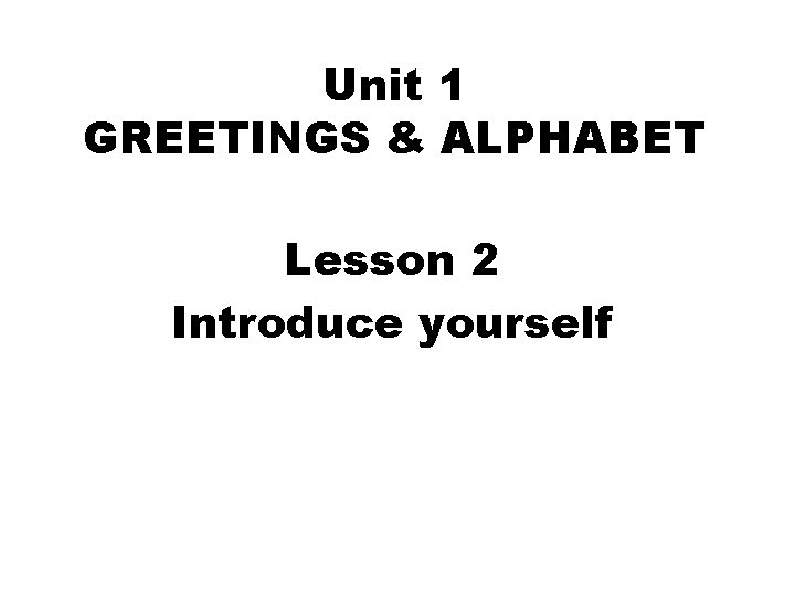 Unit 1 GREETINGS ALPHABET Lesson 2 Introduce yourself