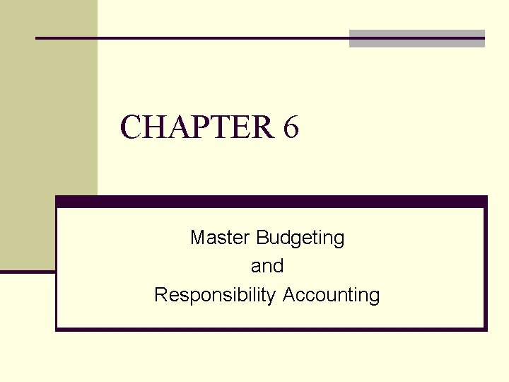 CHAPTER 6 Master Budgeting and Responsibility Accounting Budget