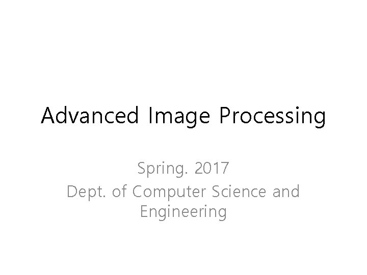 Advanced Image Processing Spring 2017 Dept of Computer