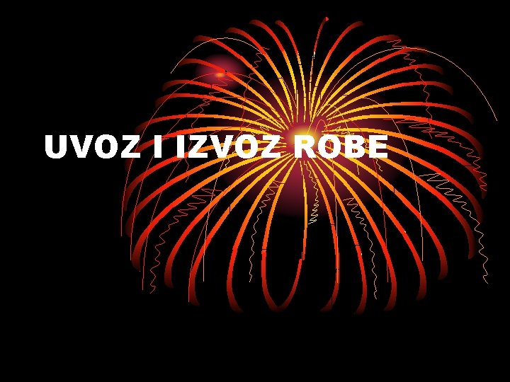 UVOZ I IZVOZ ROBE Osnovne karakteristike uvoza i