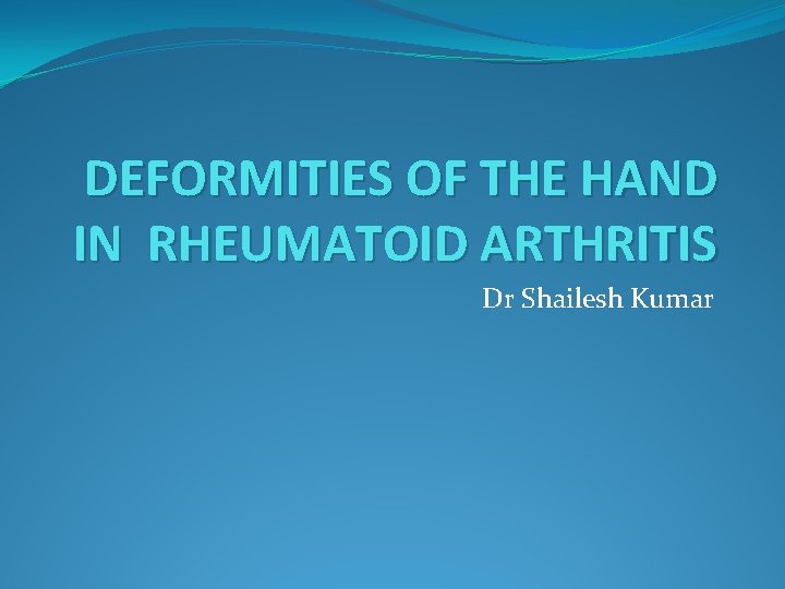 DEFORMITIES OF THE HAND IN RHEUMATOID ARTHRITIS Dr