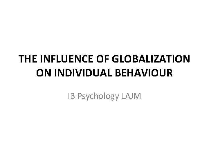 THE INFLUENCE OF GLOBALIZATION ON INDIVIDUAL BEHAVIOUR IB