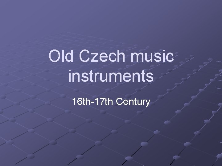 Old Czech music instruments 16 th17 th Century