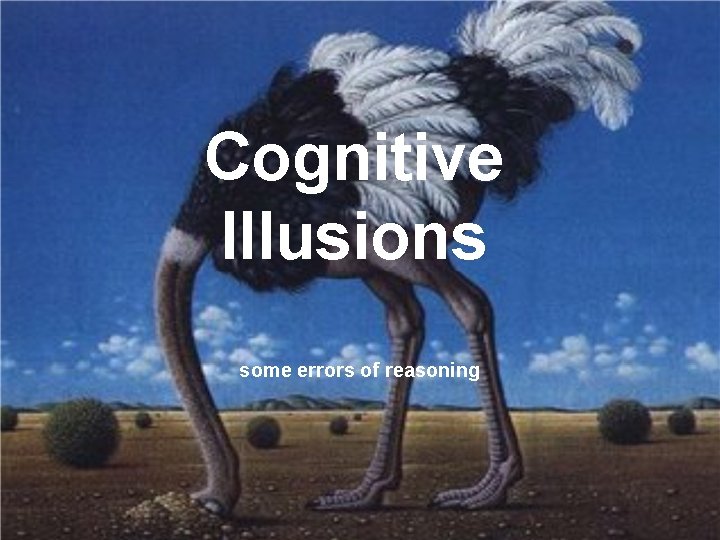 Cognitive Illusions some errors of reasoning The Argument