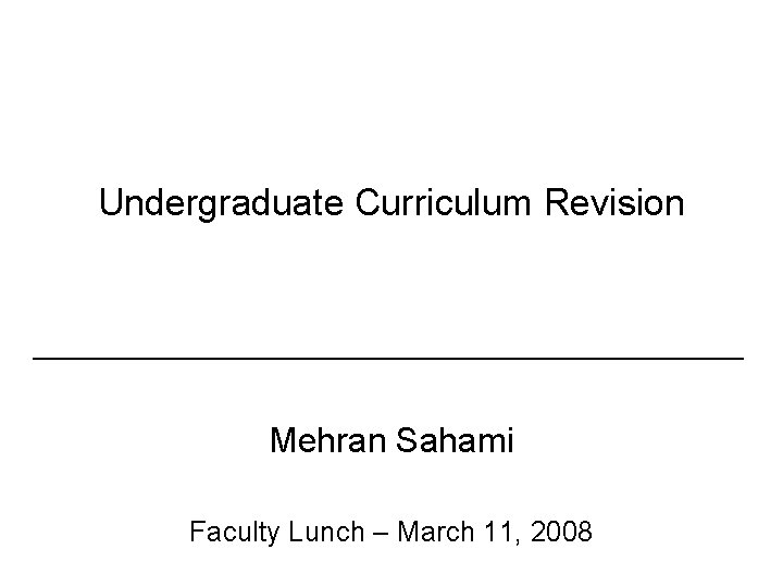 Undergraduate Curriculum Revision Mehran Sahami Faculty Lunch March