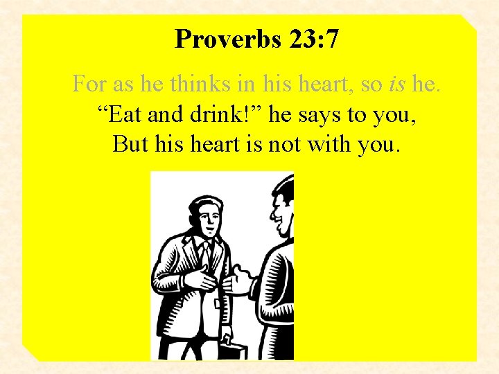 Proverbs 23 7 For as he thinks in