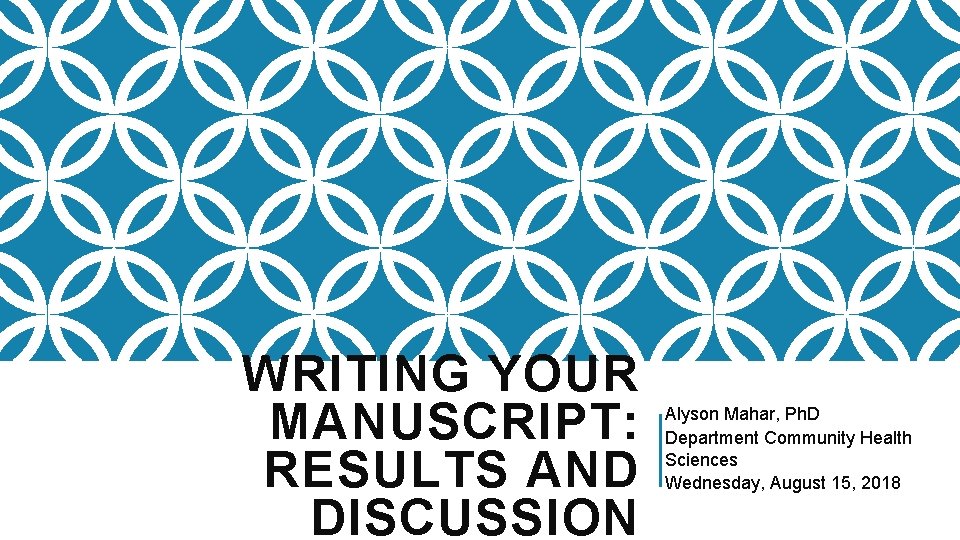 WRITING YOUR MANUSCRIPT RESULTS AND DISCUSSION Alyson Mahar