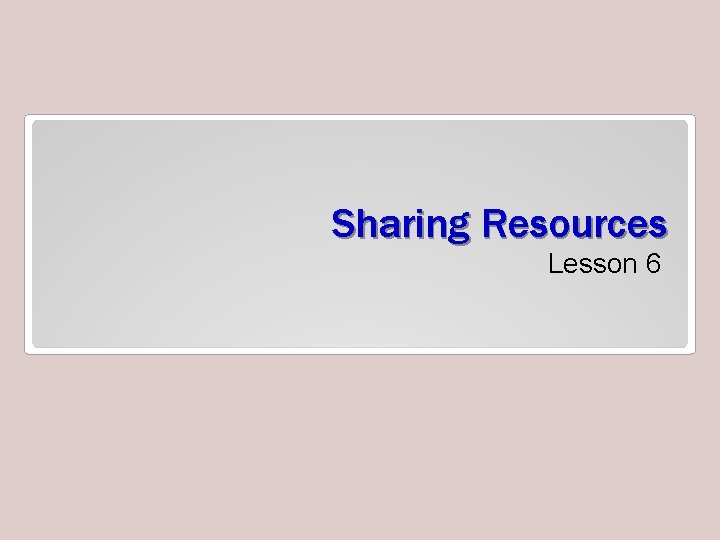 Sharing Resources Lesson 6 Objectives Manage NTFS and