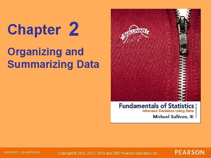 Chapter 2 Organizing and Summarizing Data Copyright 2014