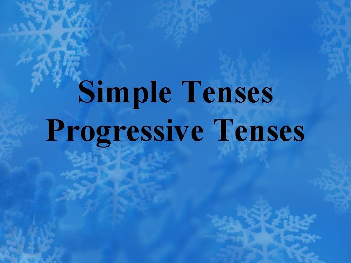 Simple Tenses Progressive Tenses Tense a verb form