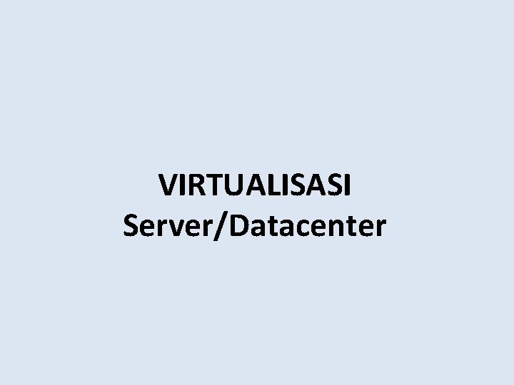 VIRTUALISASI ServerDatacenter Tujuan mengetahui dan memahami definisi ...