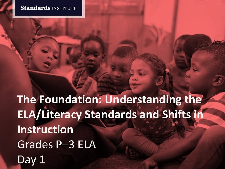 The Foundation Understanding the ELALiteracy Standards and Shifts