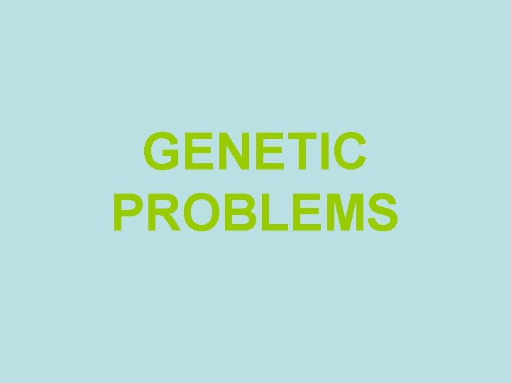 GENETIC PROBLEMS Question 1 How many different kinds