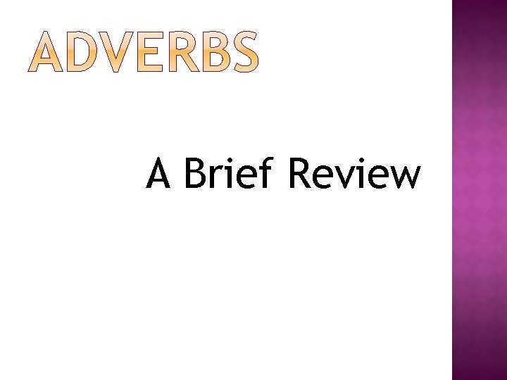 A Brief Review An adverb is a word