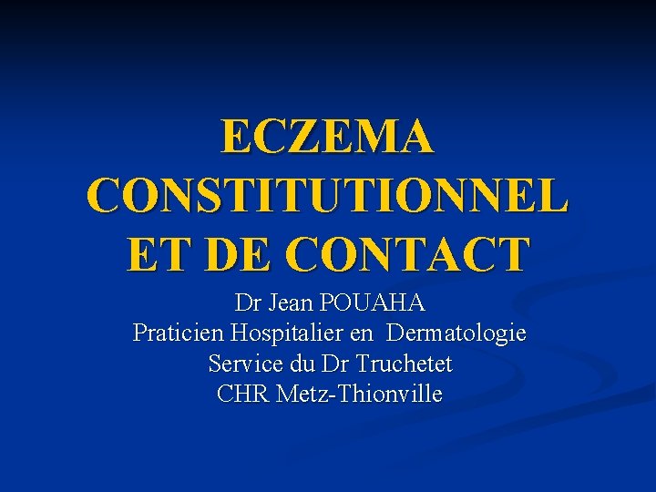 ECZEMA CONSTITUTIONNEL ET DE CONTACT Dr Jean POUAHA
