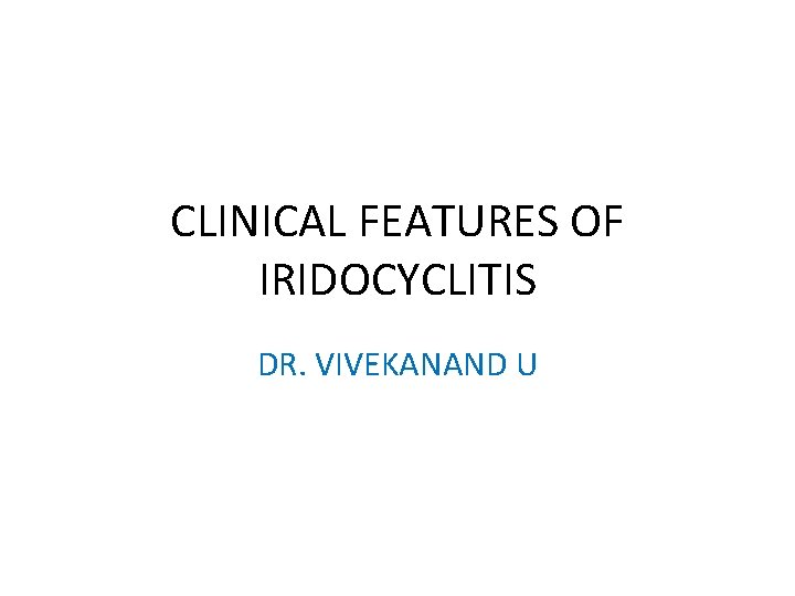 CLINICAL FEATURES OF IRIDOCYCLITIS DR VIVEKANAND U What