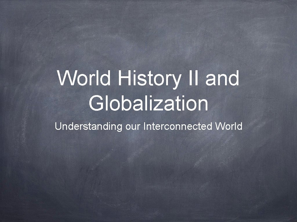 World History II and Globalization Understanding our Interconnected