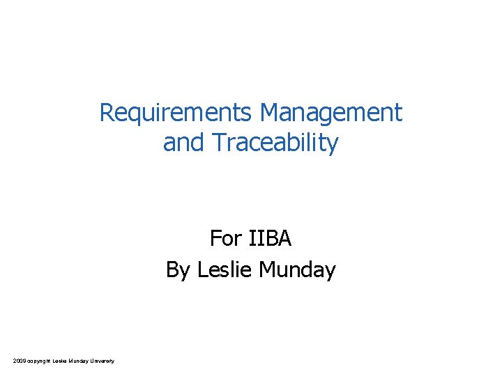 Requirements Management and Traceability For IIBA By Leslie
