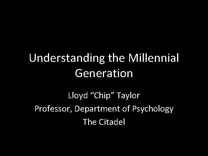 Understanding the Millennial Generation Lloyd Chip Taylor Professor