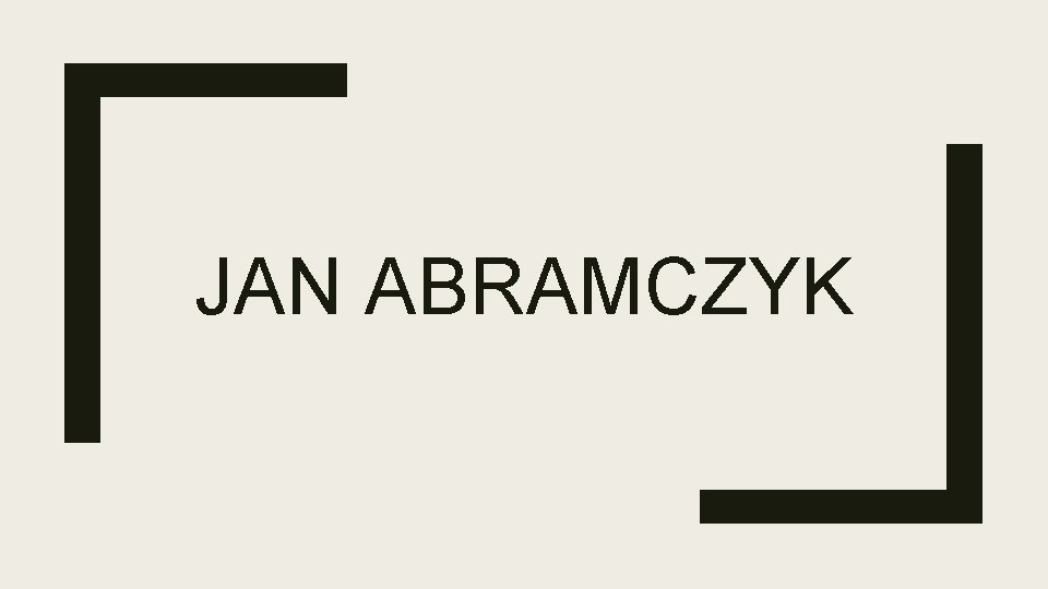 JAN ABRAMCZYK PODSTAWOWE INFORMACJE Jan Abramczyk urodzi si