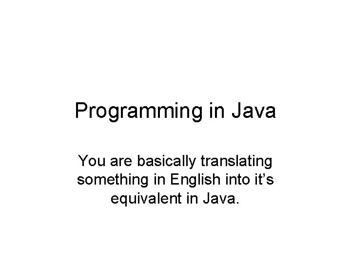 Programming in Java You are basically translating something