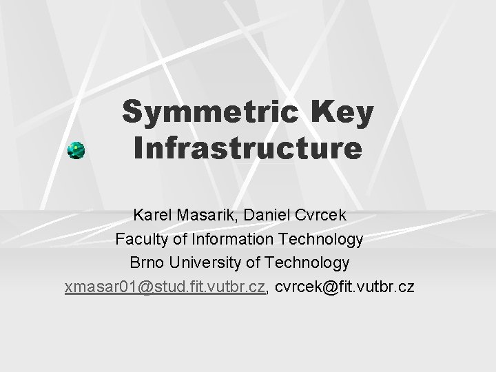 Symmetric Key Infrastructure Karel Masarik Daniel Cvrcek Faculty