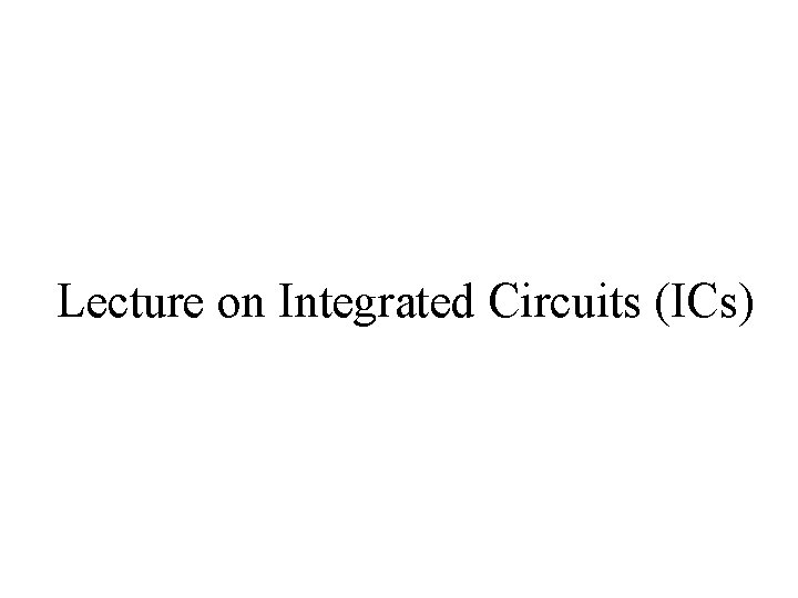 Lecture on Integrated Circuits ICs History 19 th