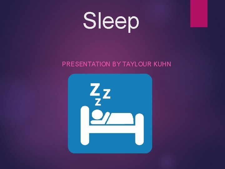 Sleep PRESENTATION BY TAYLOUR KUHN Facts about sleep