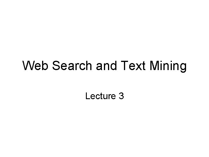 Web Search and Text Mining Lecture 3 Outline